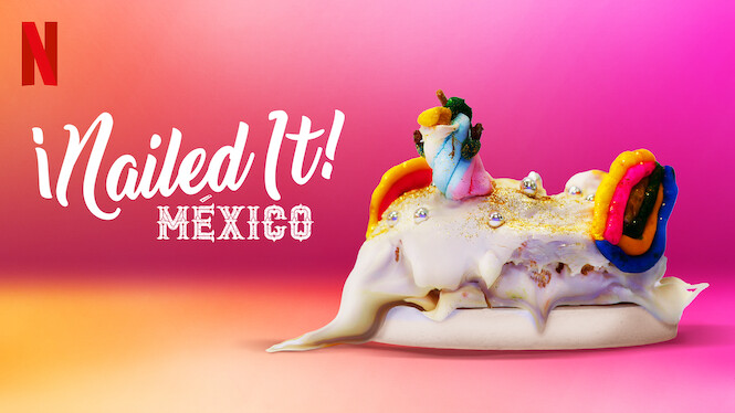 ¡Nailed It! México (2021) - Netflix | Flixable